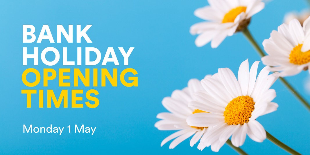 May Day Bank Holiday Opening Hours - Your Trust